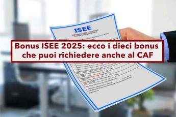 ISEE 2025, ecco i dieci bonus che puoi richiedere anche al CAF: la ...
